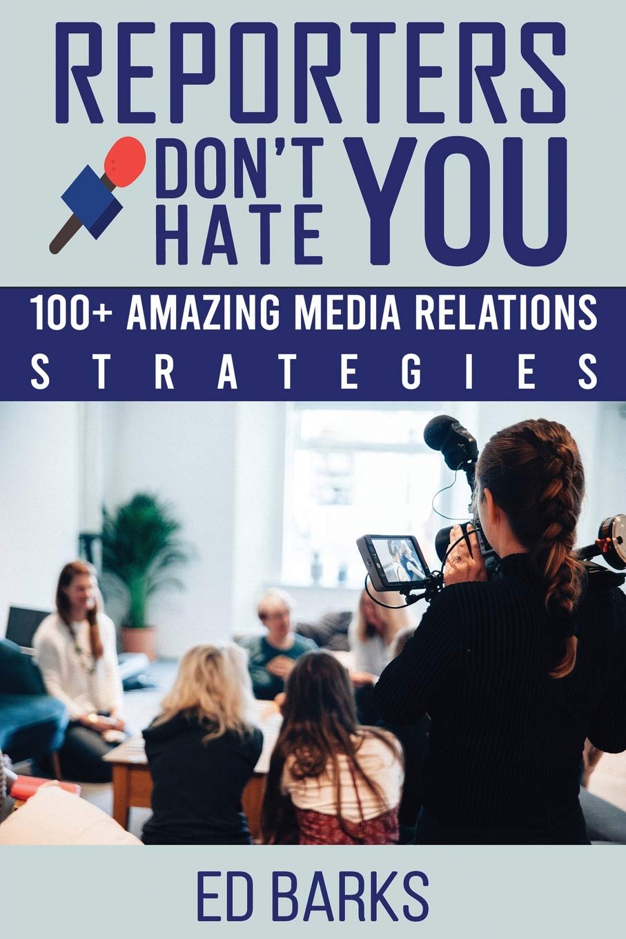 Reporters Don't Hate You: 100+ Amazing Media Relations Strategies by Ed Barks | Goodreads