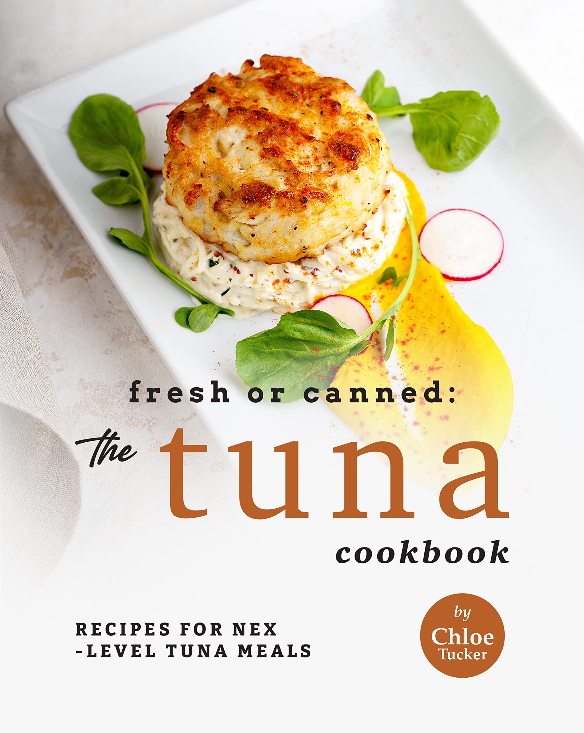 Fresh or Canned: The Tuna Cookbook: Recipes for Next-Level Tuna Meals ...