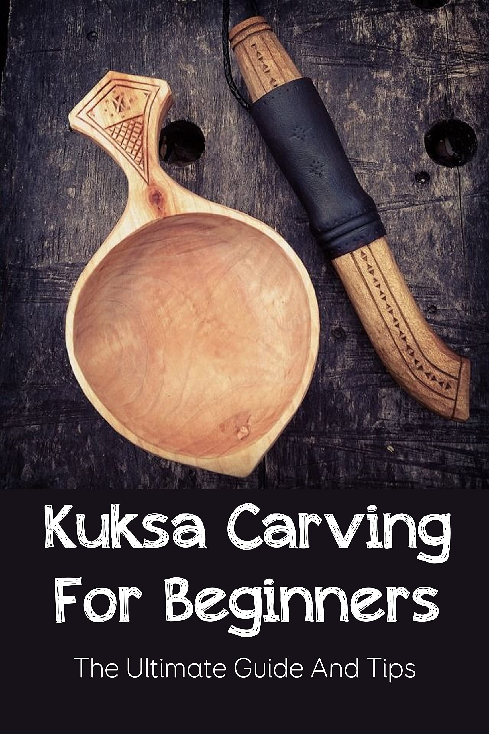 Kuksa Carving For Beginners: The Ultimate Guide And Tips: The Process ...