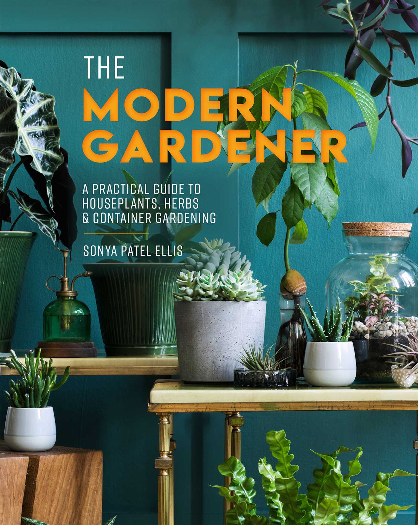 The Modern Gardener: A Practical Guide to Houseplants, Herbs ...