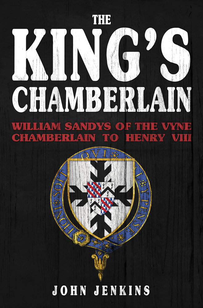 The King's Chamberlain: William Sandys of Vyne, Chamberlain to Henry ...