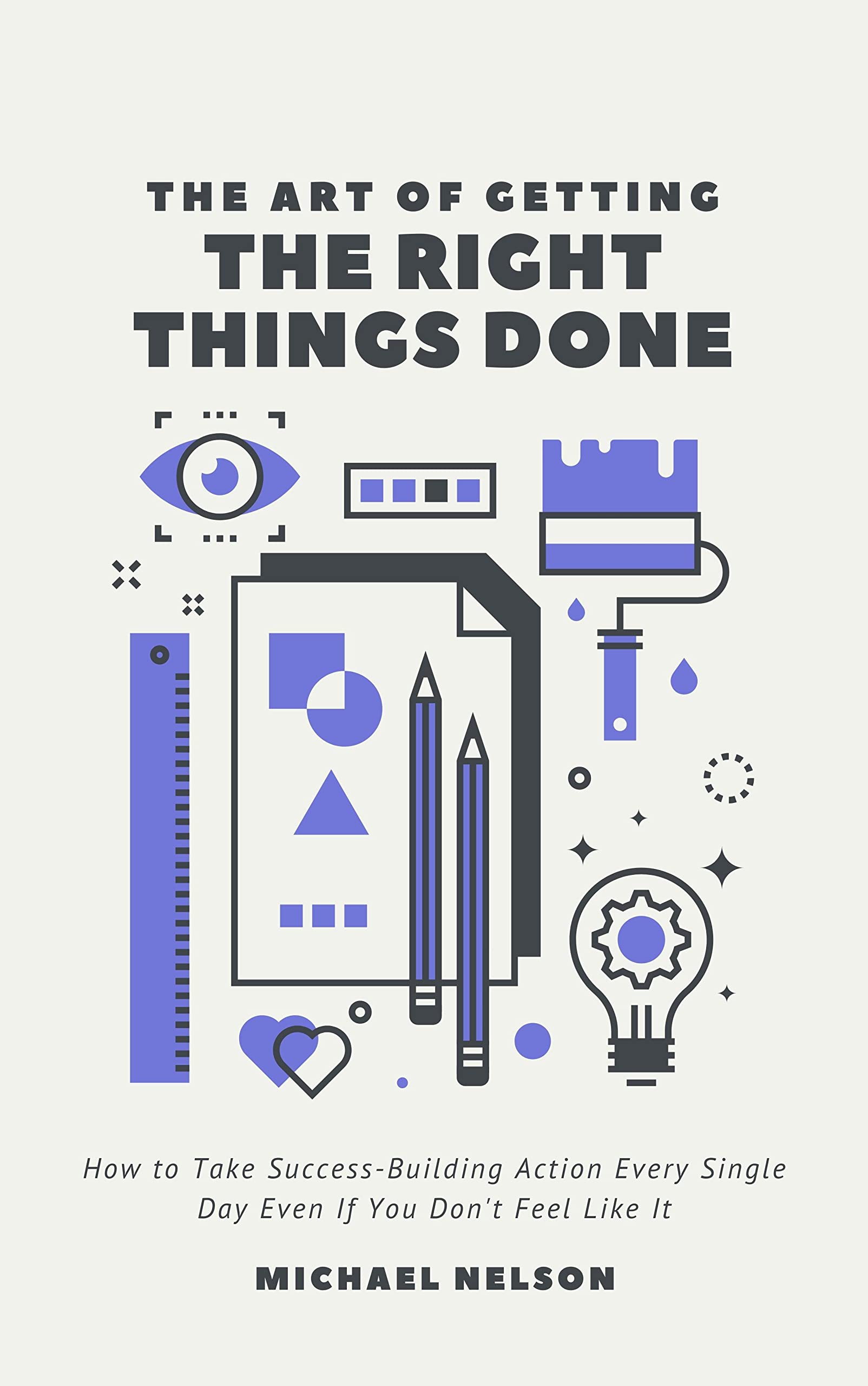 The Art of Getting the Right Things Done: How to Take Success-Building ...