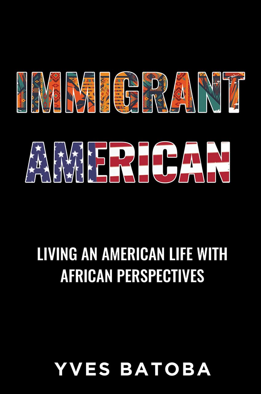 Immigrant American: Living an American Life with African Perspectives ...