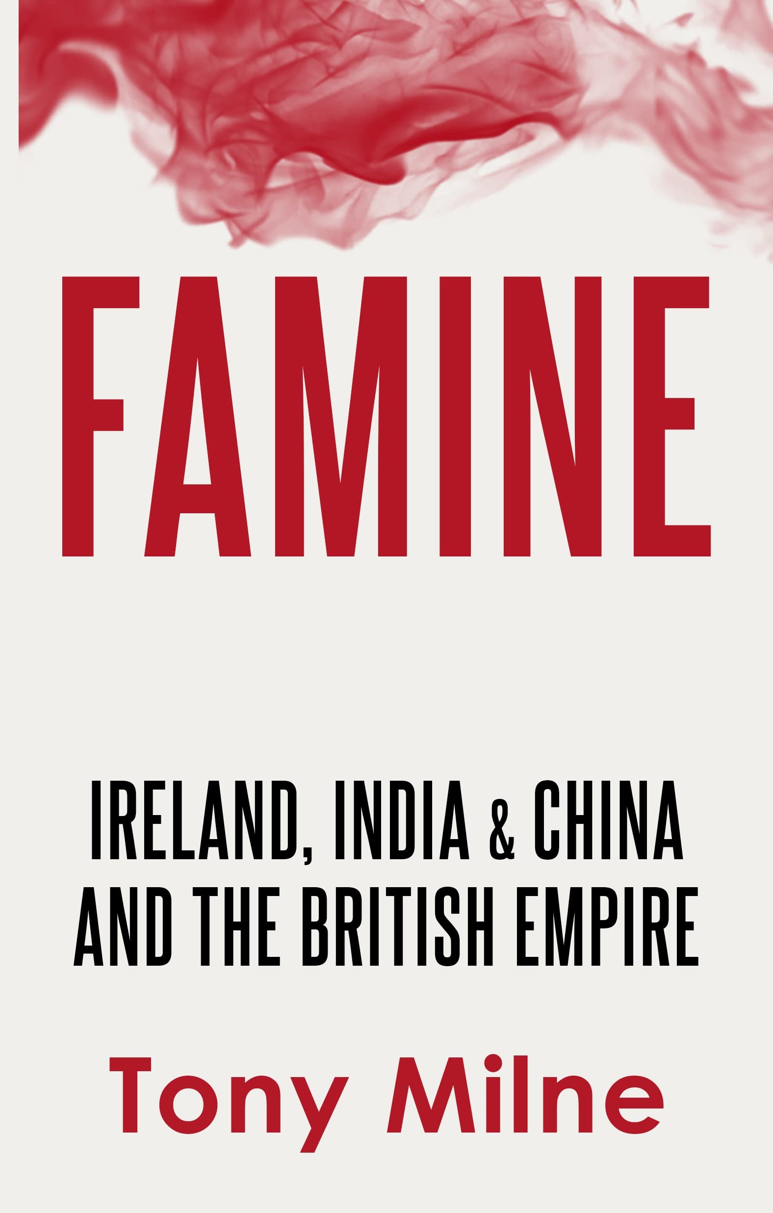 Famine: Ireland, India and China, and the British Empire by Tony Milne ...