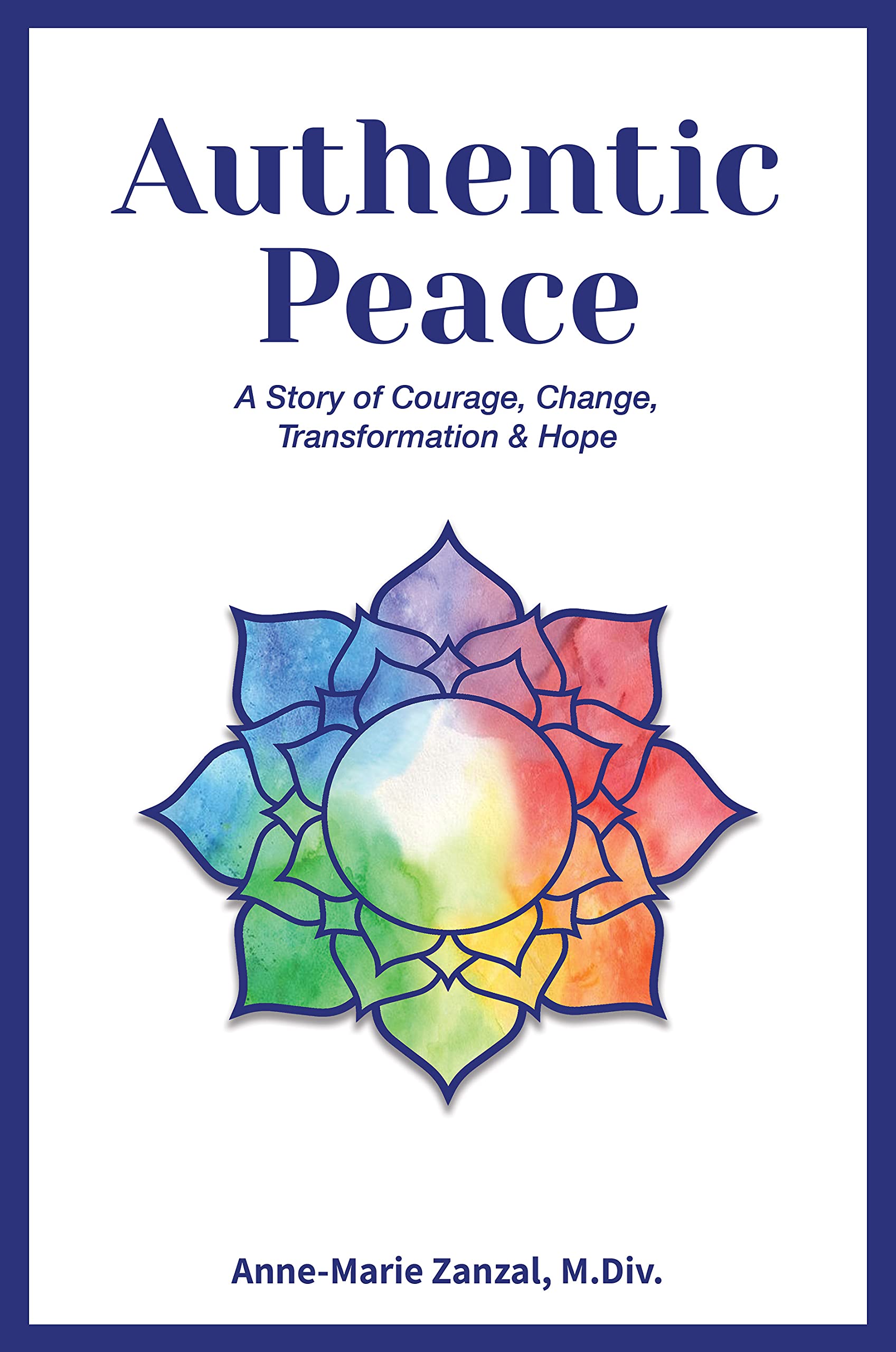 Authentic Peace: A Story of Courage, Change, Transformation & Hope by ...