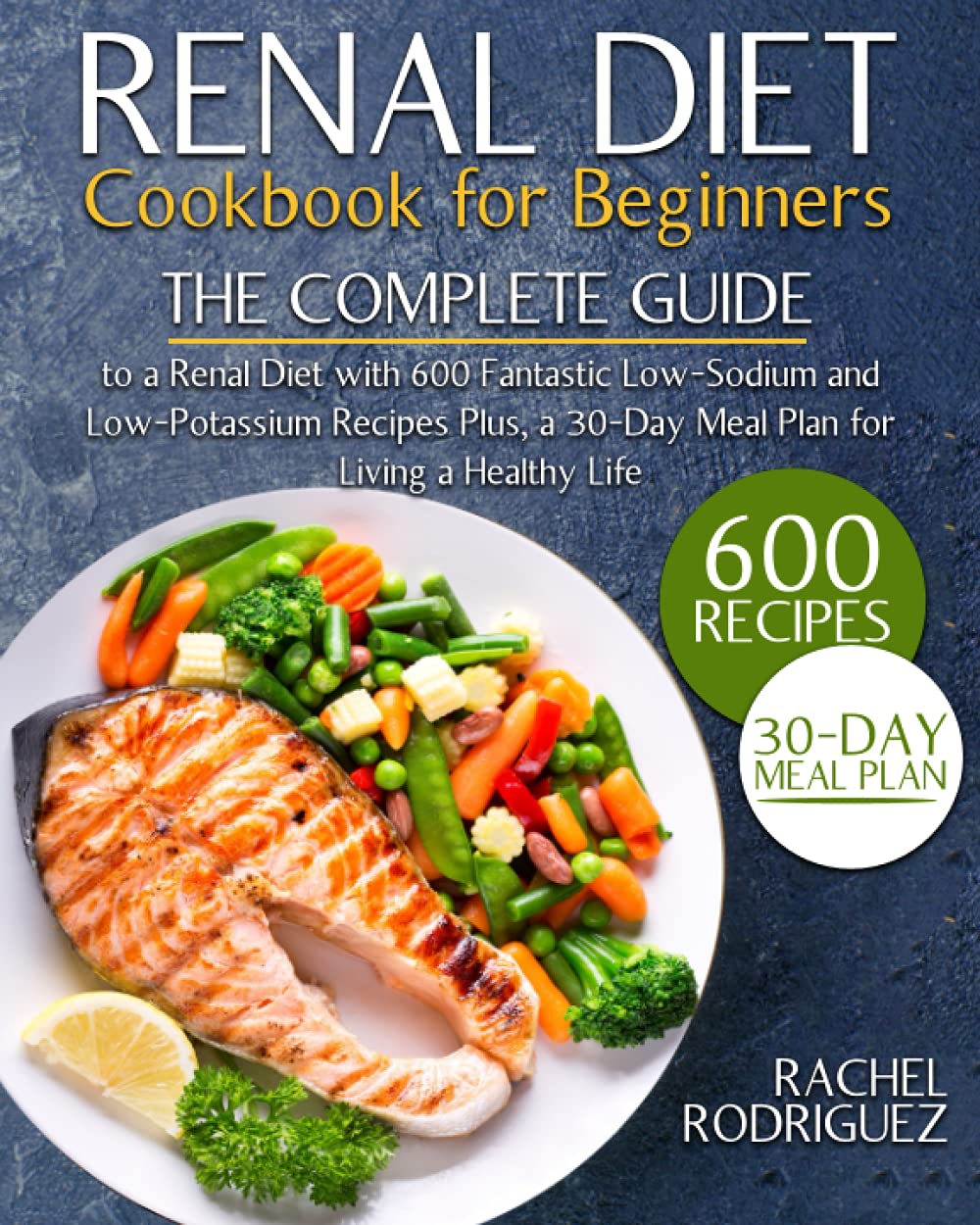RENAL DIET COOKBOOK FOR BEGINNERS: The Complete Guide to a Renal Diet with 600 Fantastic Low ...