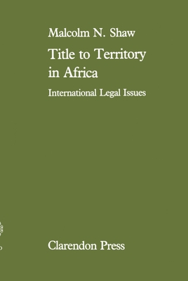 Title to Territory in Africa: International Legal Issues by Malcolm N. Shaw | Goodreads