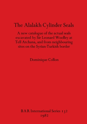 The Alalakh Cylinder Seals (BAR International) by Dominique Collon ...