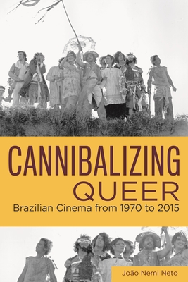 Cannibalizing Queer: Brazilian Cinema from 1970 to 2015 by João Nemi ...