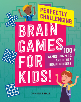 Perfectly Challenging Brain Games for Kids!: 100 Games, Puzzles, and ...