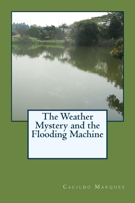 The Weather Mystery and the Flooding Machine by Cacildo Marques | Goodreads