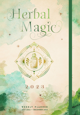 Herbal Magic 2023 Weekly Planner: July 2022-December 2023 by Editors of ...