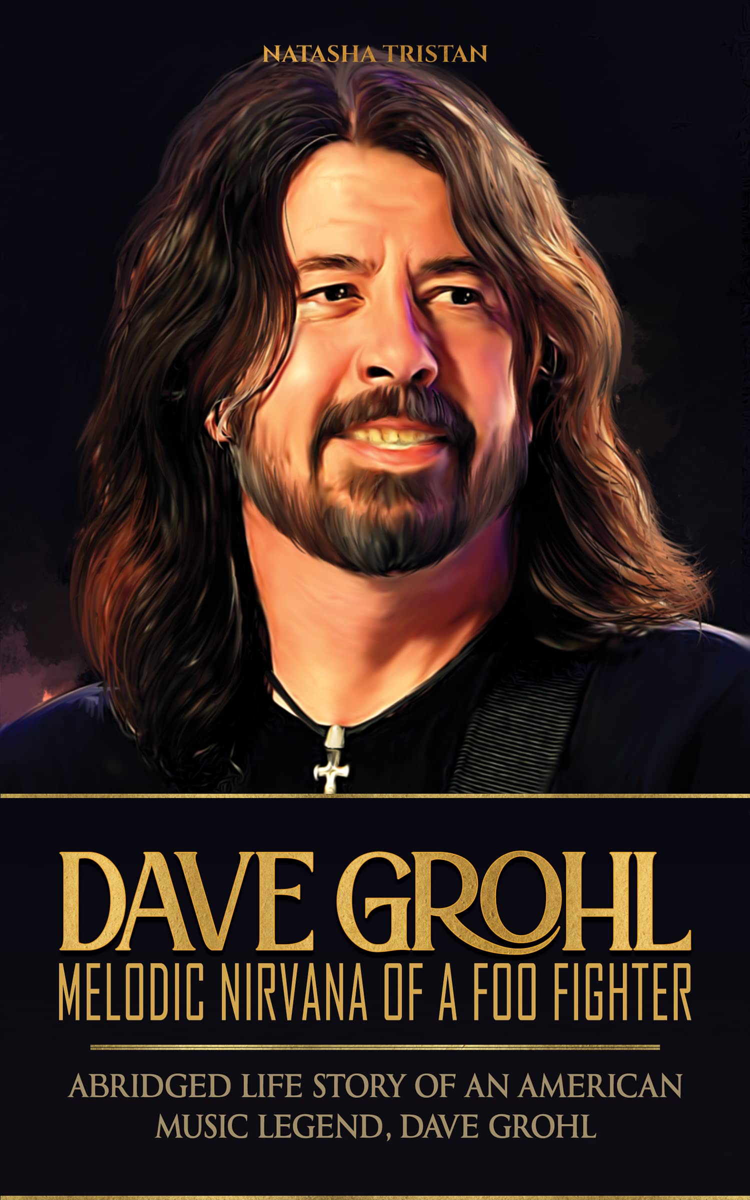 Dave Grohl, Melodic Nirvana of a Foo Fighter: Abridged Life Story of an ...