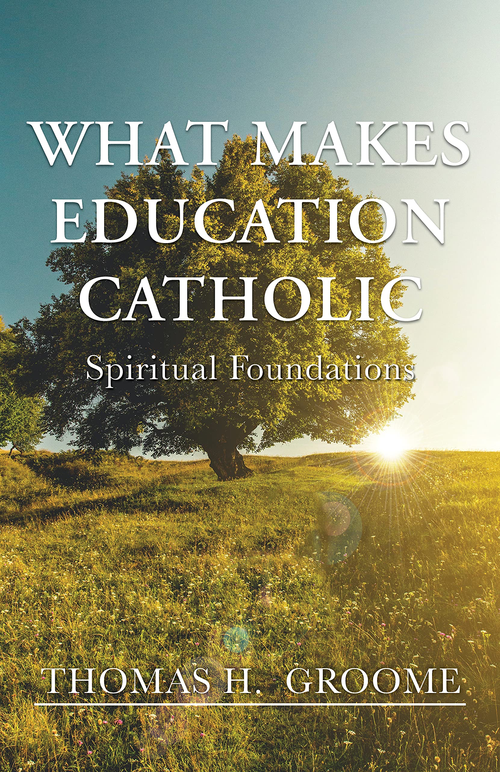 What Makes Education Catholic: Spiritual Foundations by Thomas H Groome ...