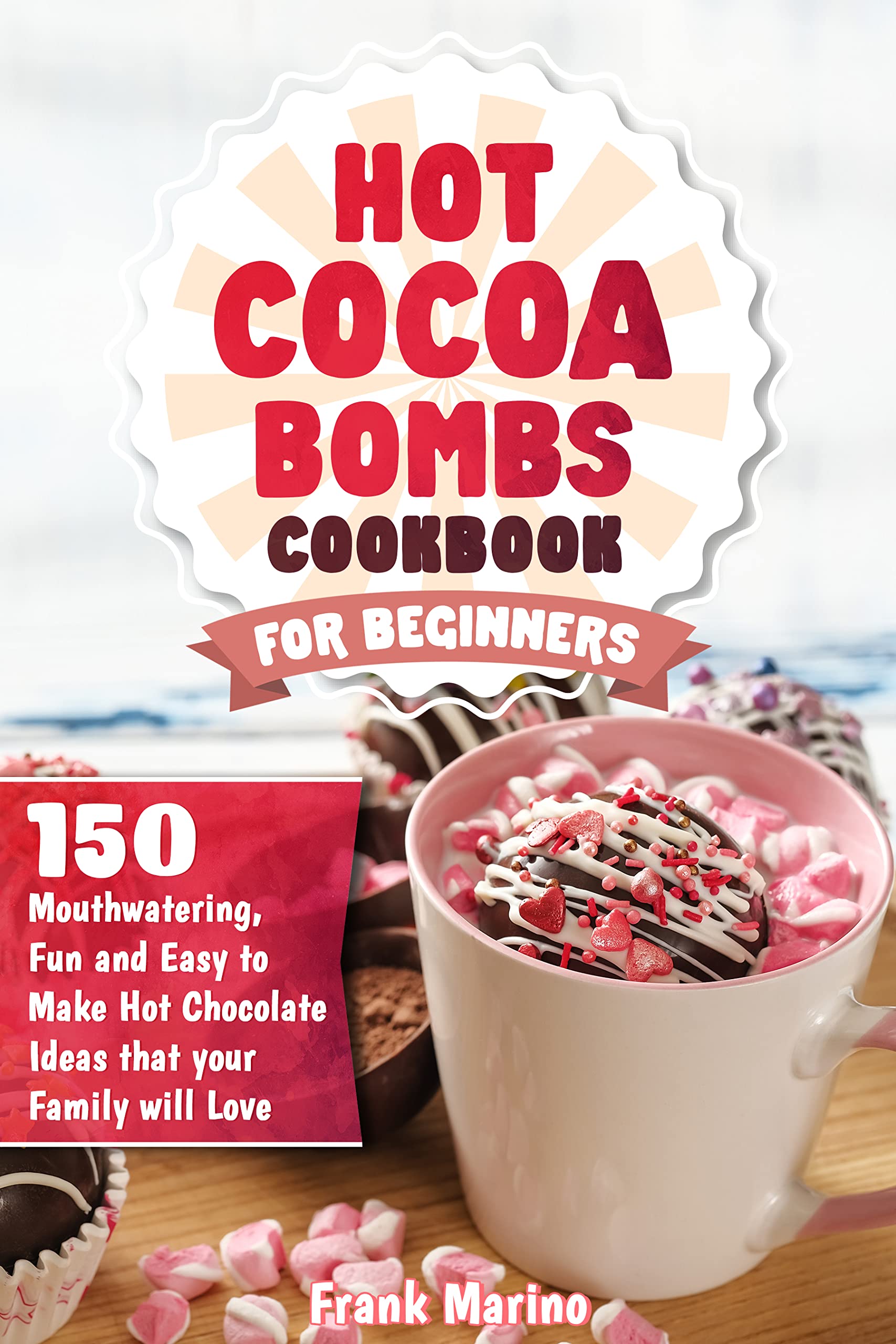 Hot Cocoa Bombs Cookbook for Beginners: 150 Mouthwatering, Fun, and ...