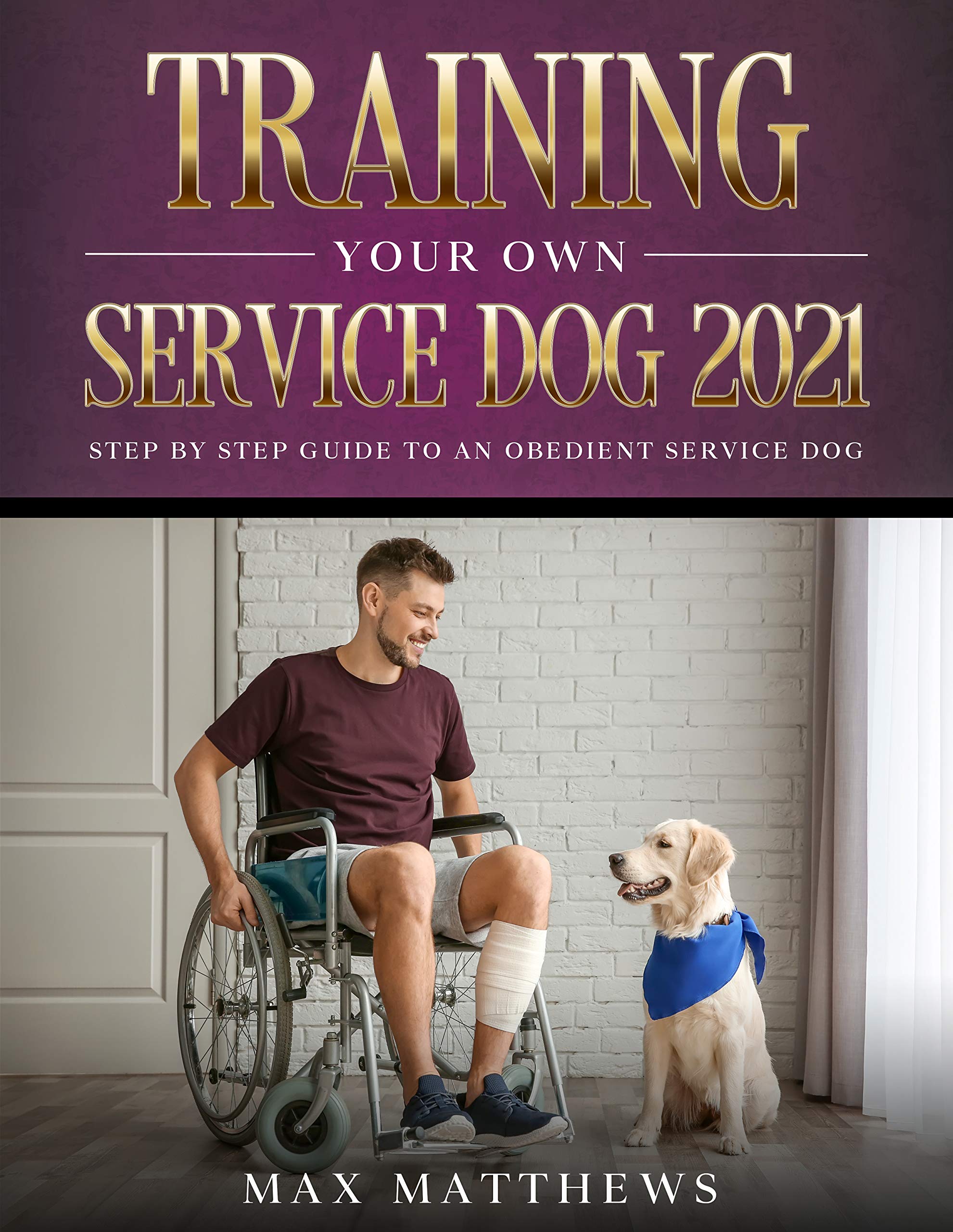 Training Your Own Service Dog 2021: Step by Step Guide to an Obedient ...