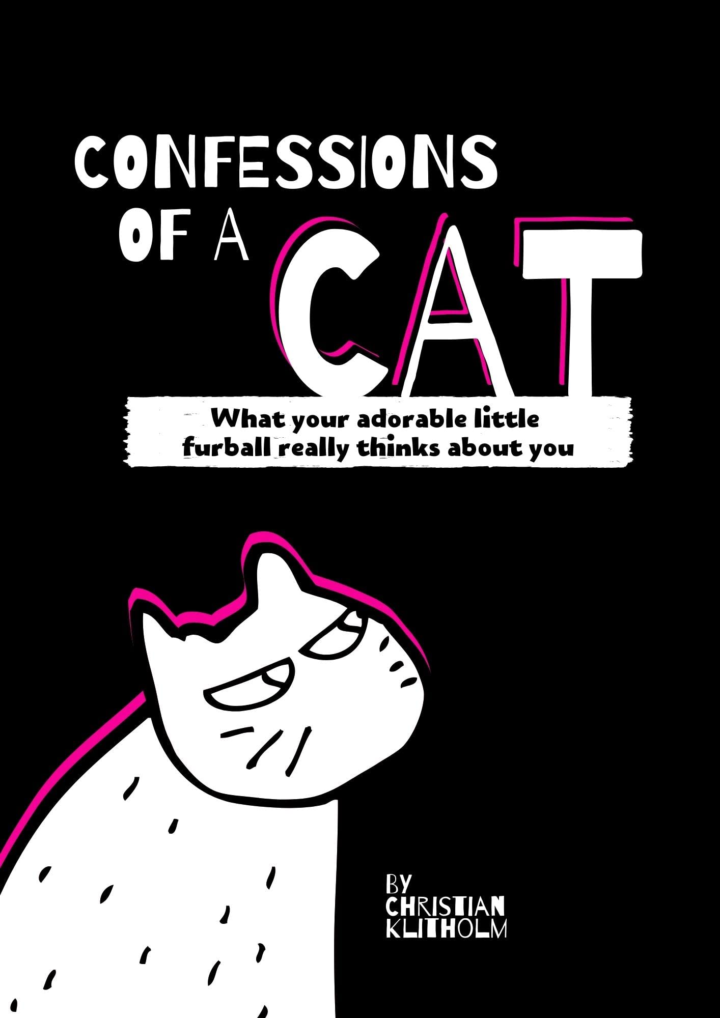 Confessions of a Cat : What your adorable little furball really thinks ...