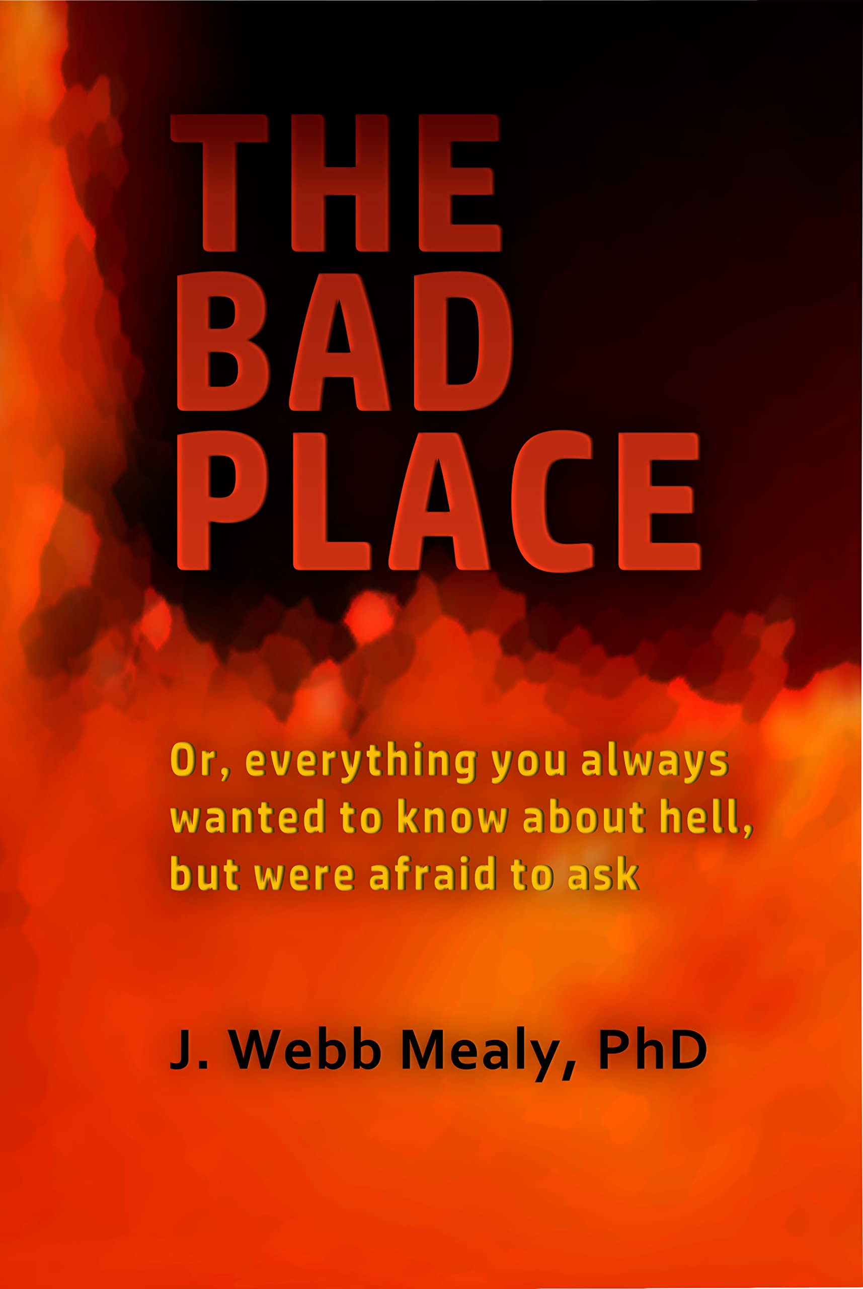 The Bad Place: Or, Everything you always wanted to know about hell, but ...