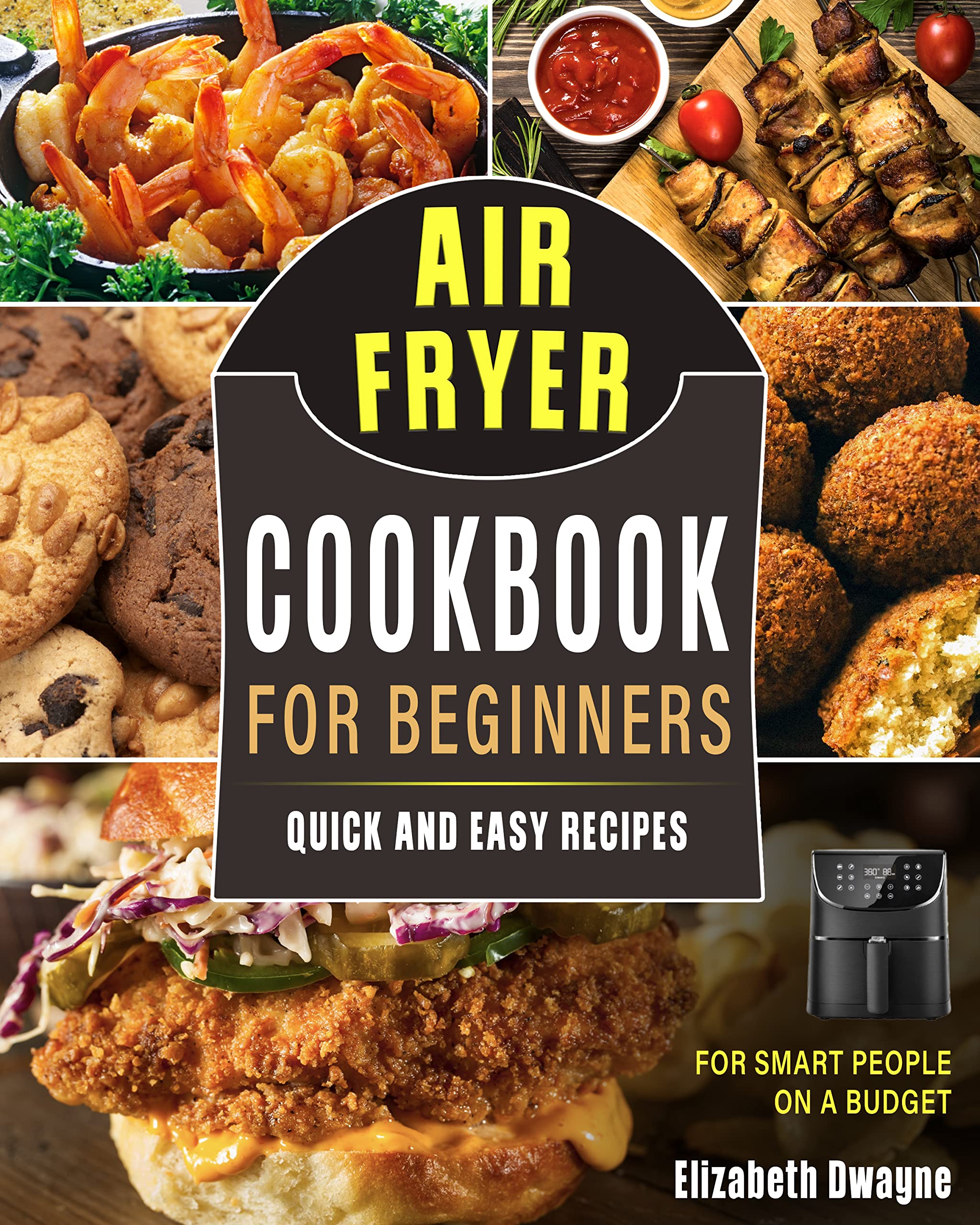 Air Fryer Cookbook for Beginners: Quick and Easy Recipes for Smart ...