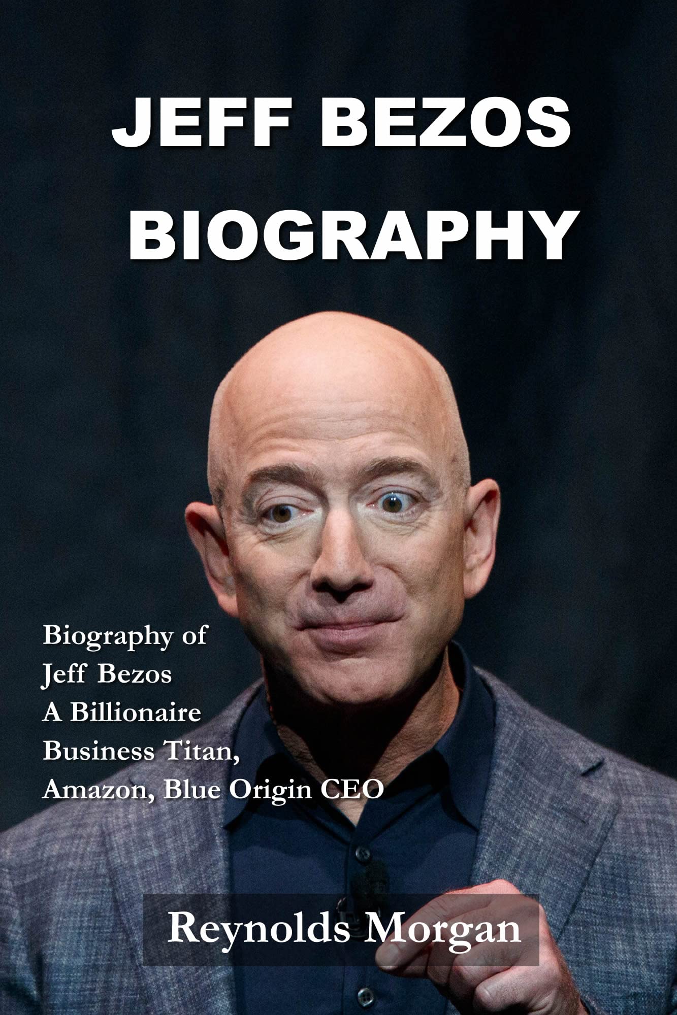 Jeff Bezos Biography: Biography of Jeff Bezos A Billionaire Business Titan, Amazon, Blue Origin ...