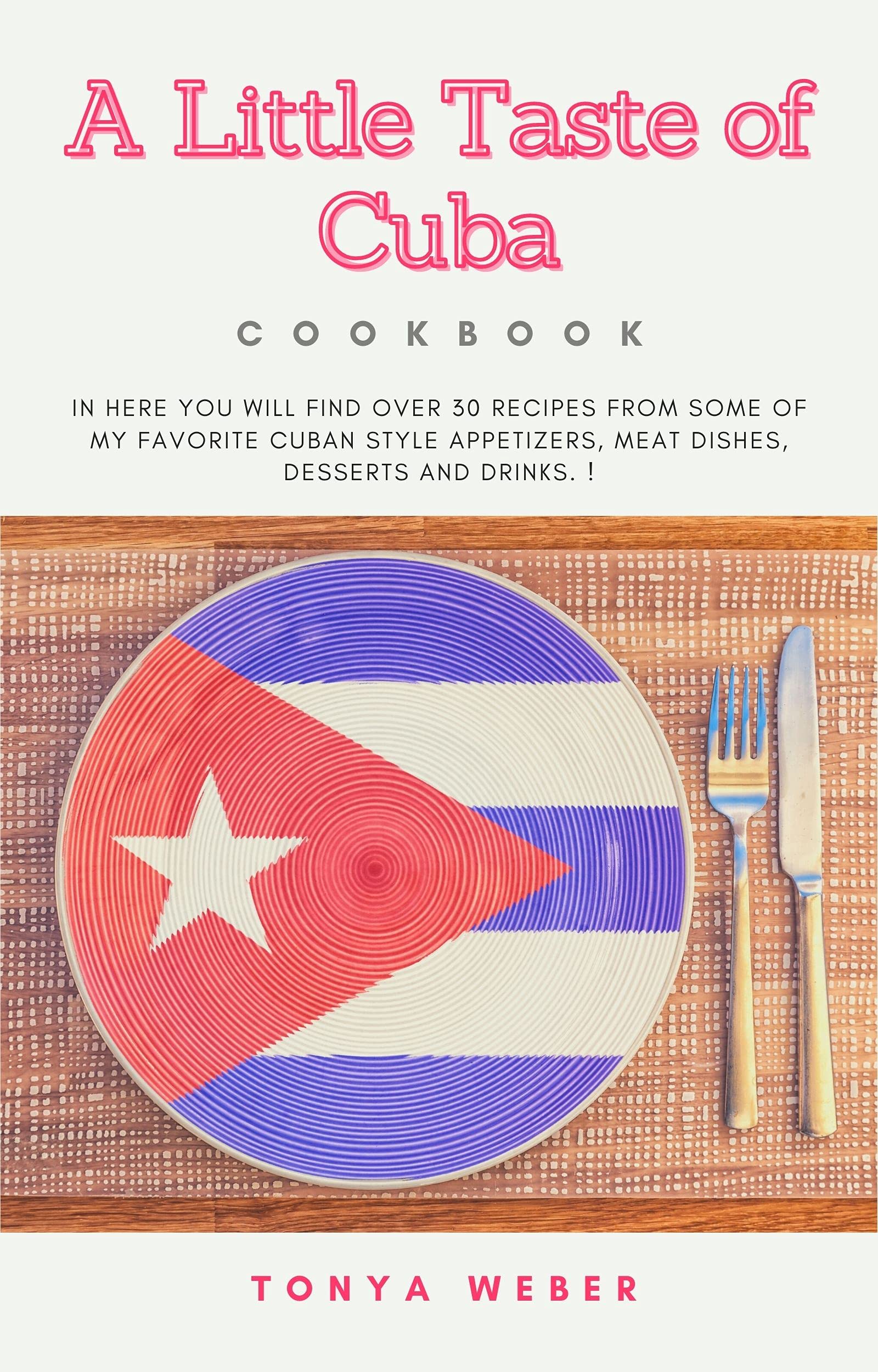 A Little Taste Of Cuba Cookbook: Travel To Cuba And Enjoy Over 30 Easy ...