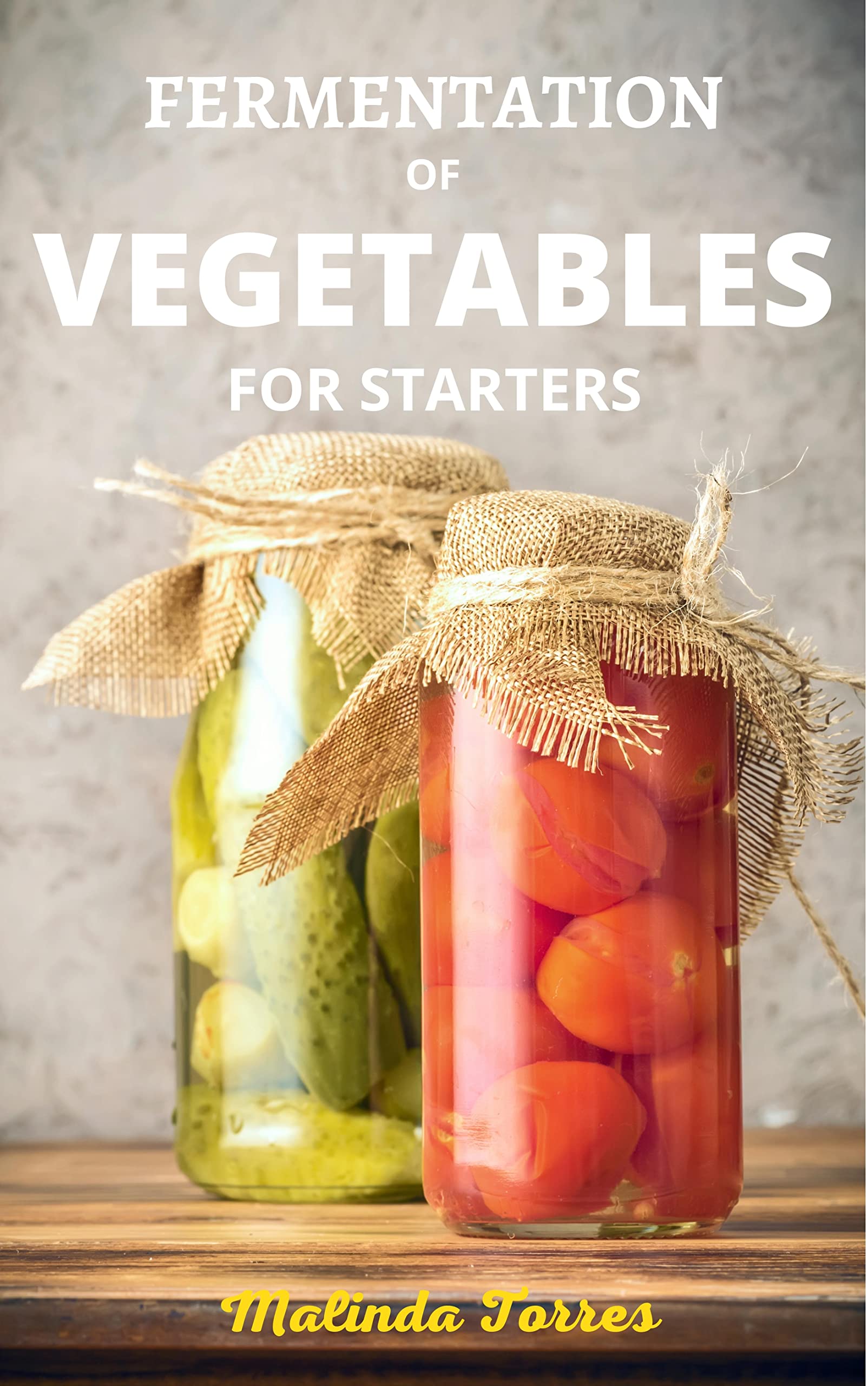 FERMENTATION OF VEGETABLES FOR STARTERS: The complete guide to ...