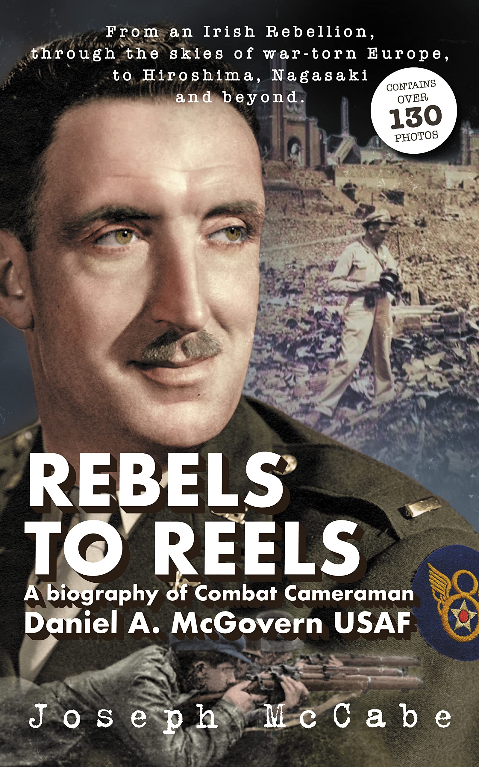 REBELS TO REELS : A biography of Combat Cameraman Daniel A. McGovern ...