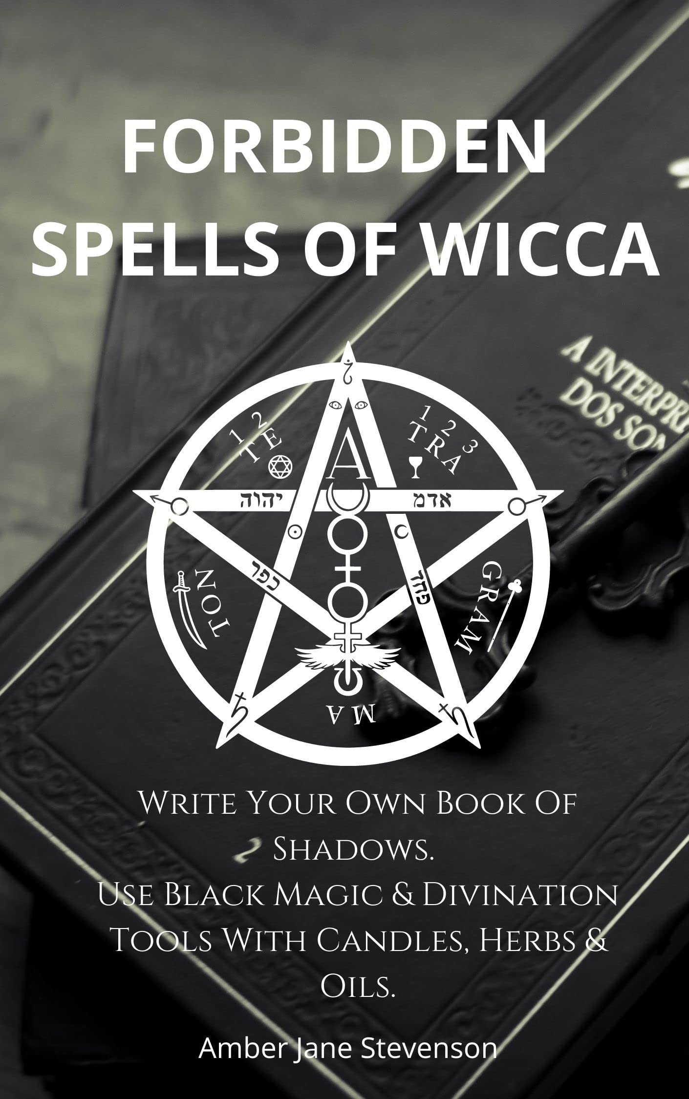 FORBIDDEN SPELLS OF WICCA: Write Your Own Book Of Shadows. Use Black Magic & Divination Tools ...