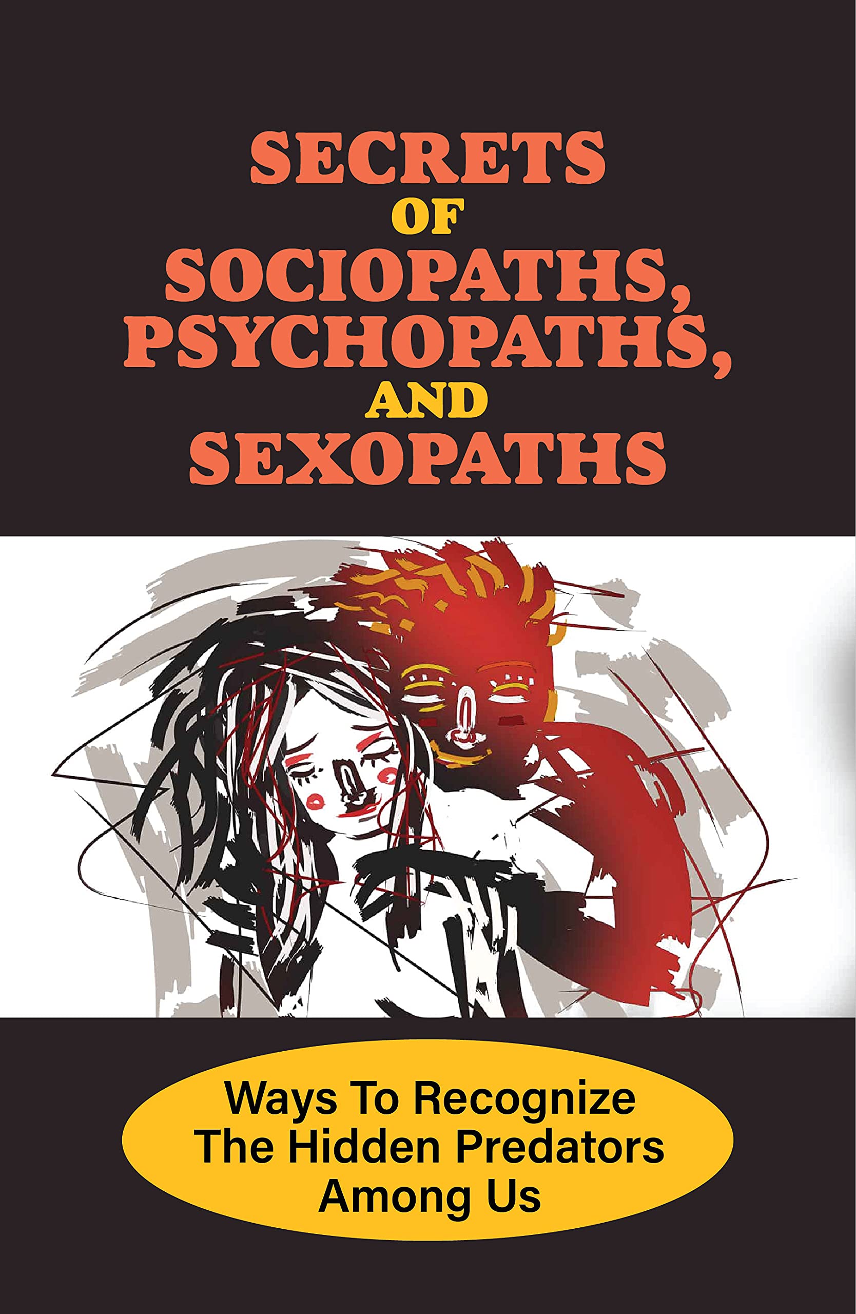 Secrets Of Sociopaths, Psychopaths, And Sexopaths: Ways To Recognize ...