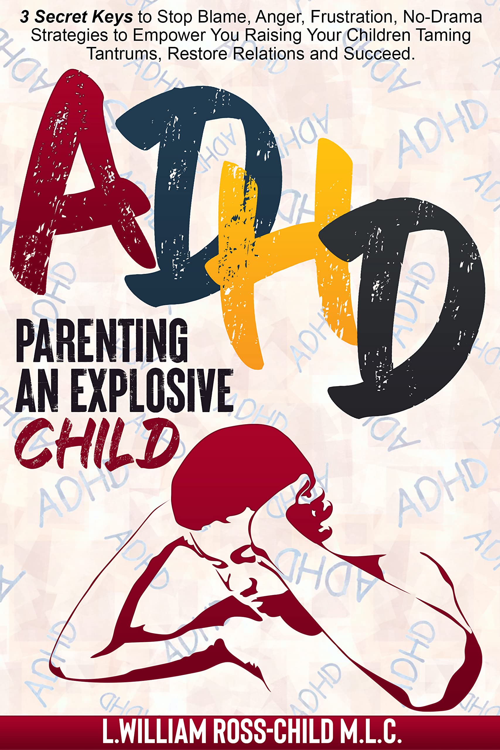 ADHD PARENTING AN EXPLOSIVE CHILD: 3 Secret Keys To Stop Blaming, Anger, Frustration, No-Drama ...