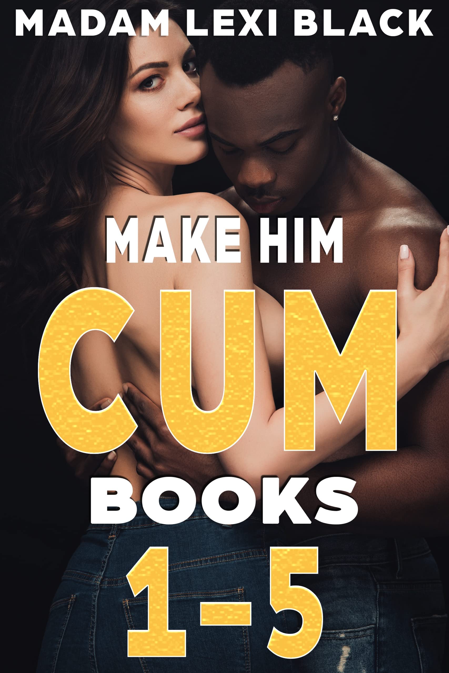 Make Him Cum (Season Two): Books 1-5 by Madam Lexi Black | Goodreads