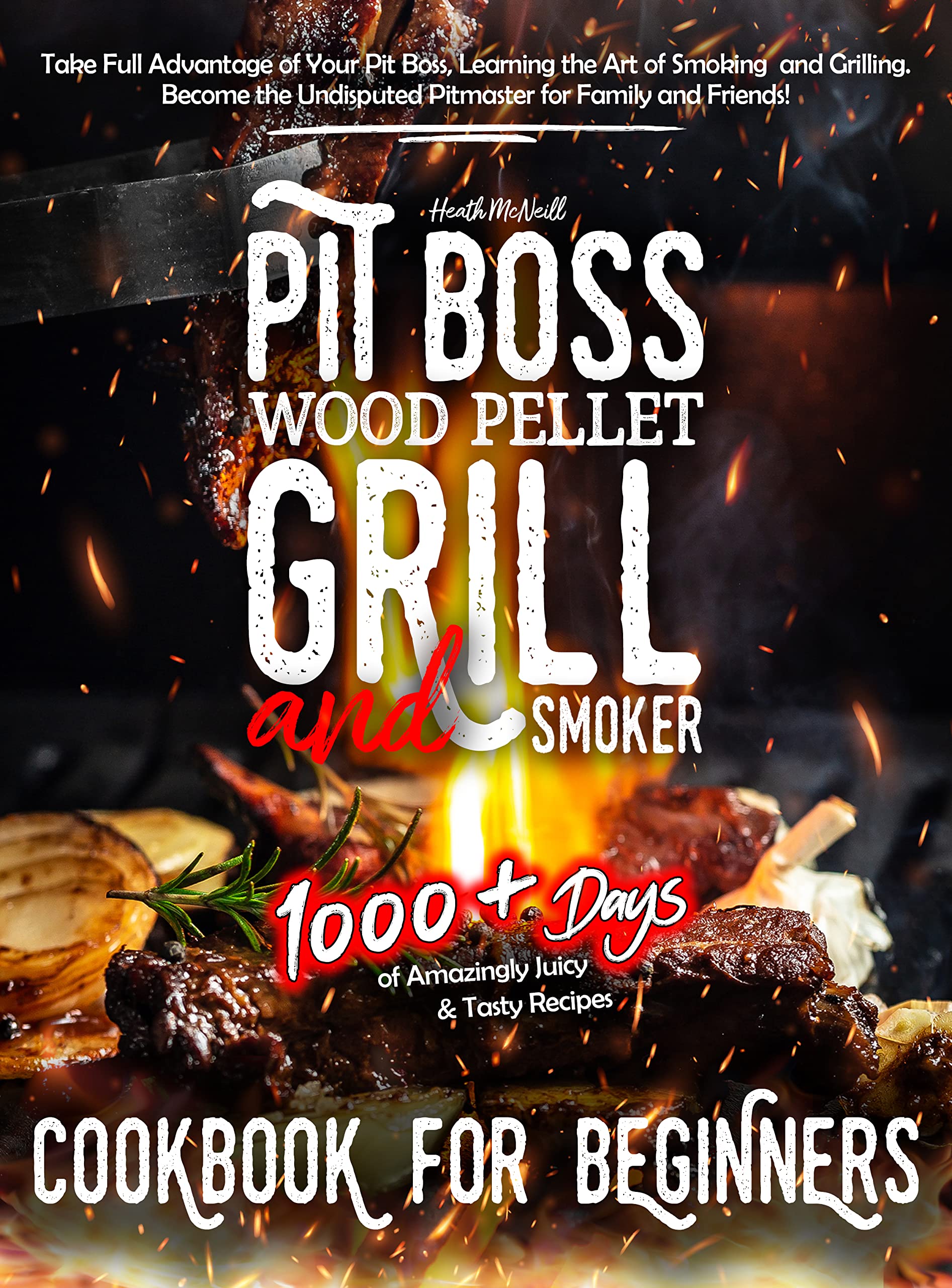 Pit Boss Wood Pellet Grill and Smoker Cookbook: 1000+ Days of Amazingly ...