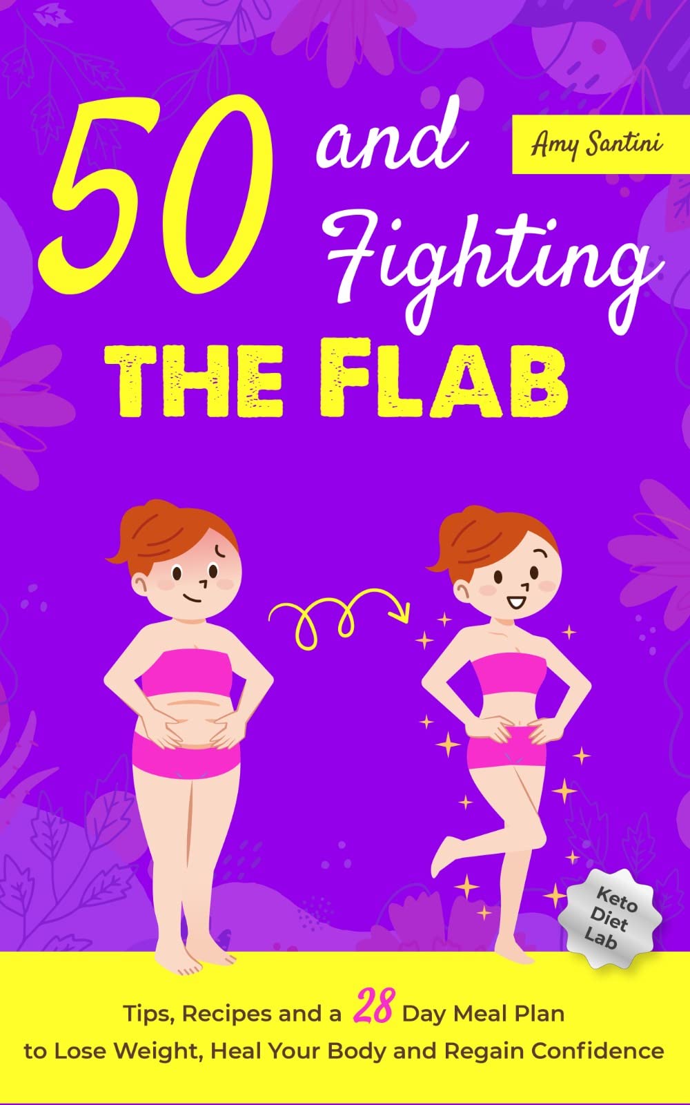 50 and Fighting the Flab: Tips, Recipes and a 28 Day Meal Plan to Lose ...