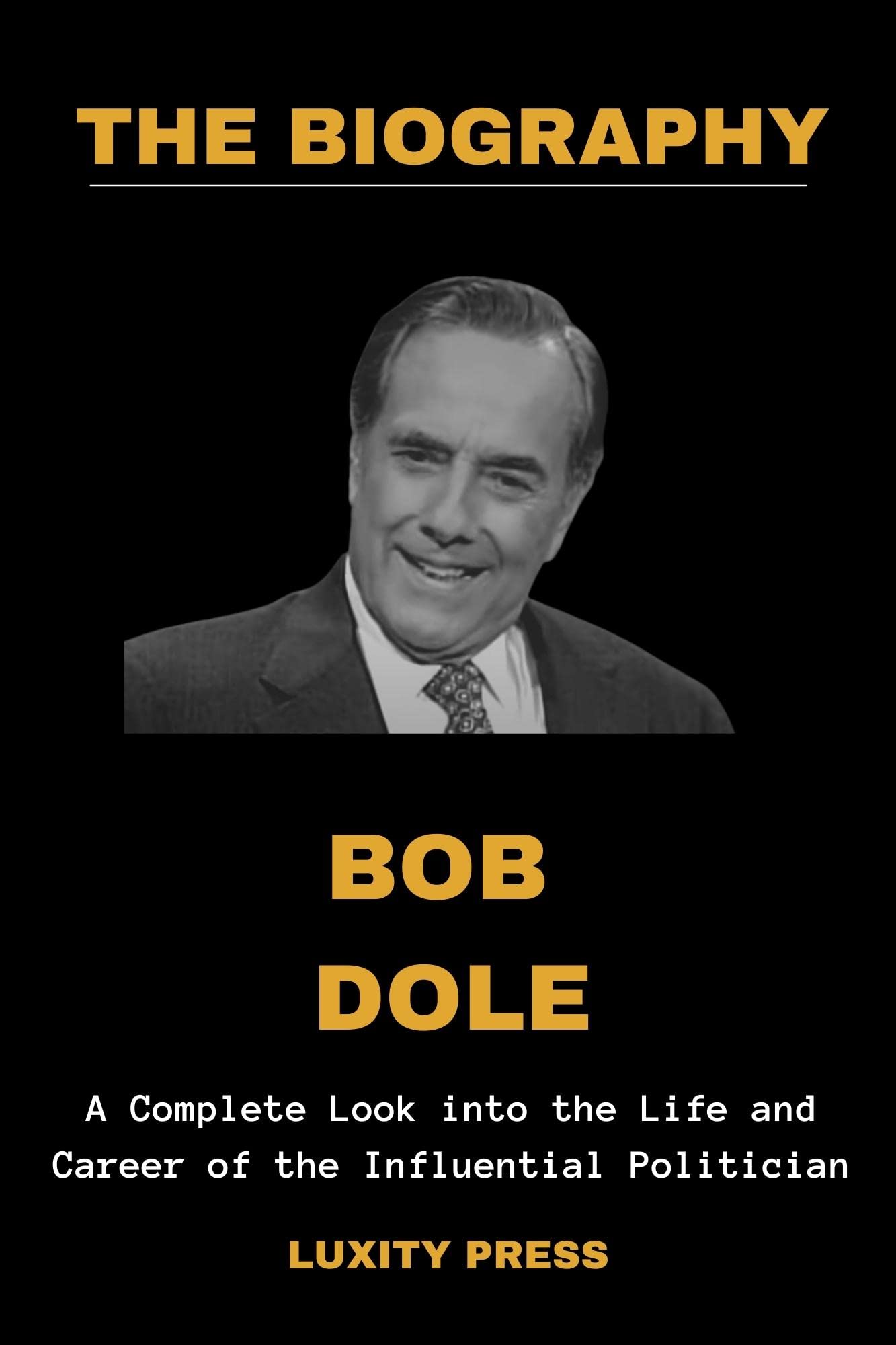 BOB DOLE BIOGRAPHY BOOK: A Complete Look into the Life and Career of ...