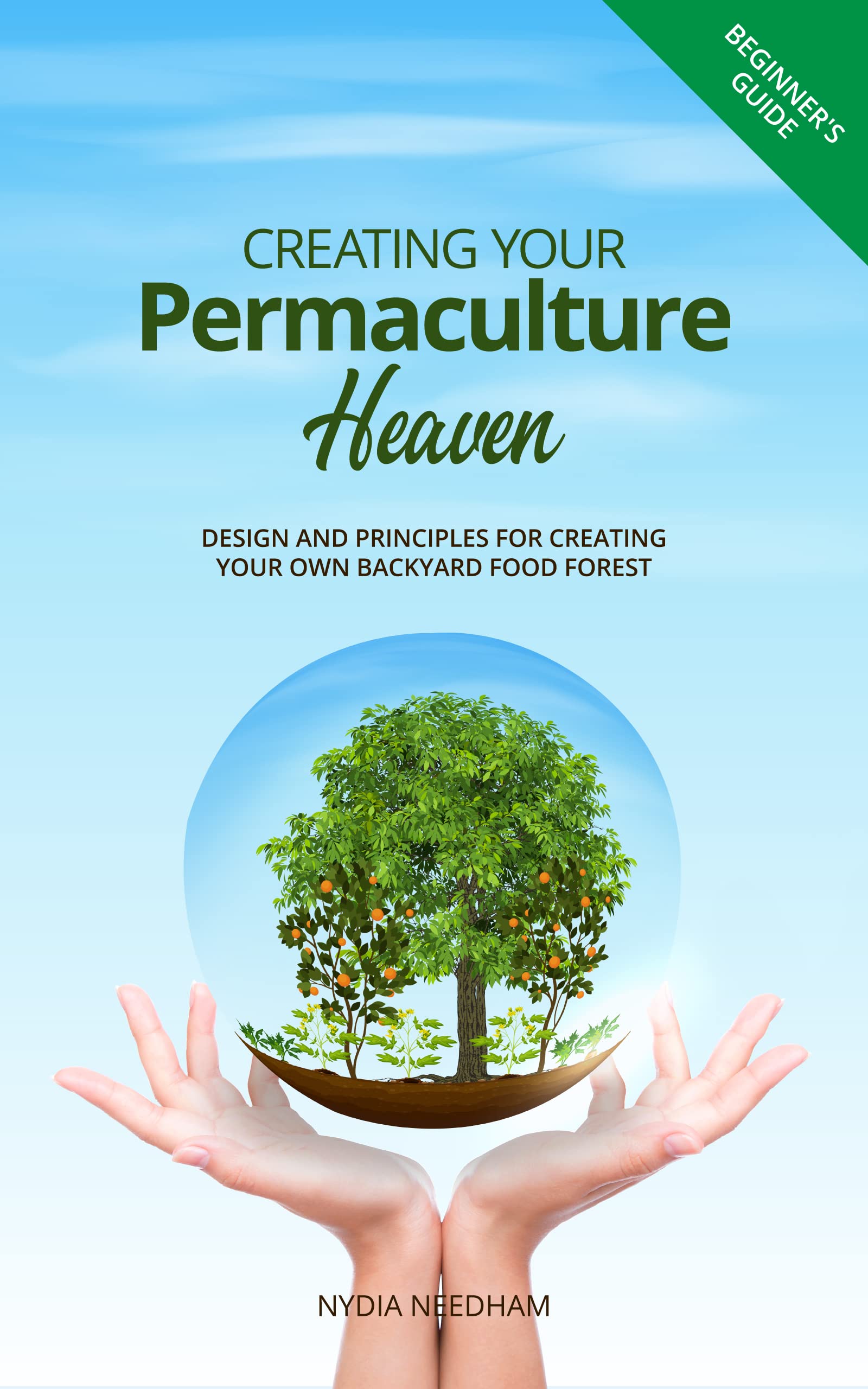Creating your Permaculture Heaven: How to Design and Create Your own ...