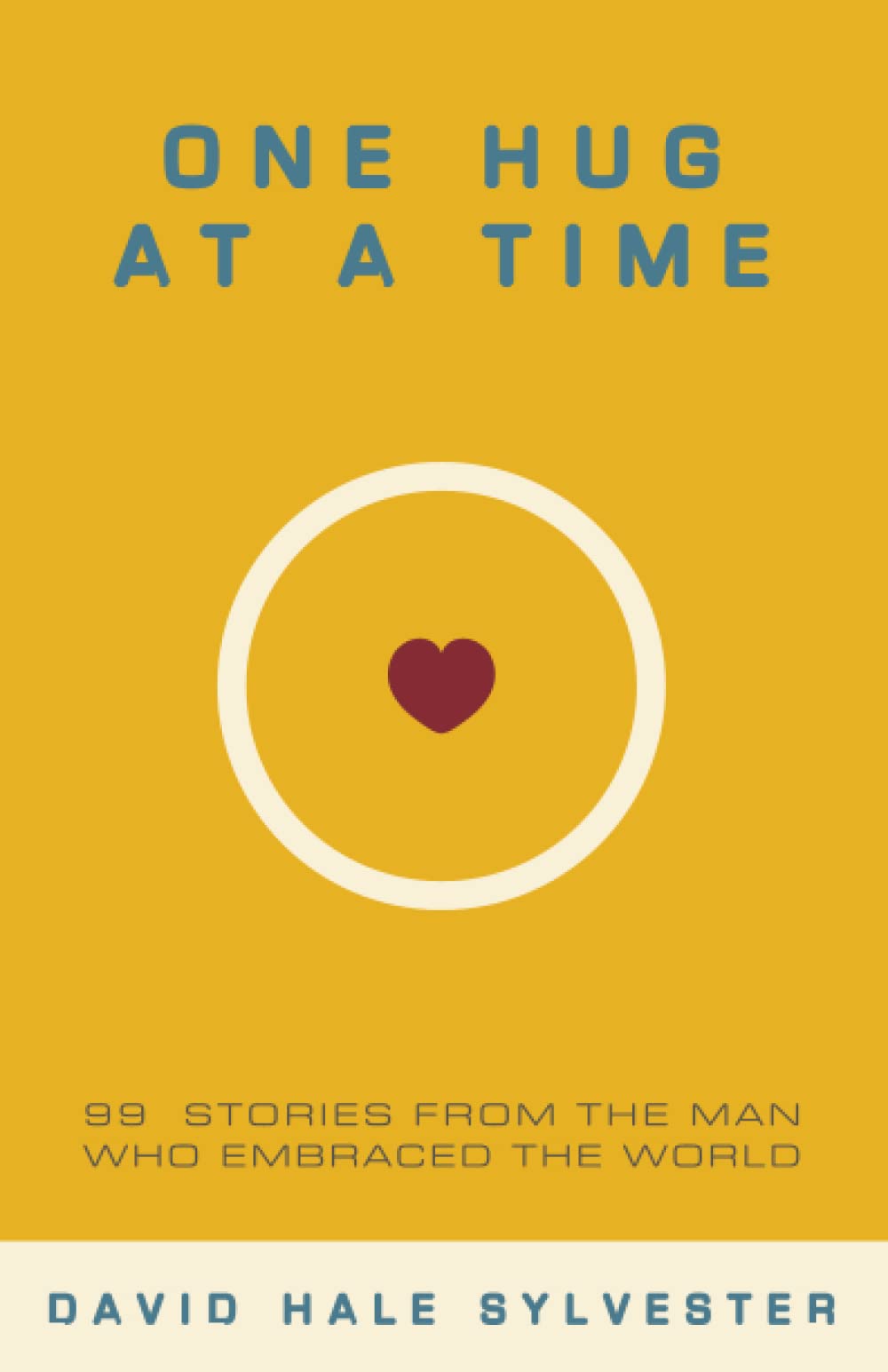 One Hug at a Time: 99 Stories From the Man Who Embraced the World by ...