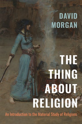 The Thing About Religion: An Introduction to the Material Study of ...