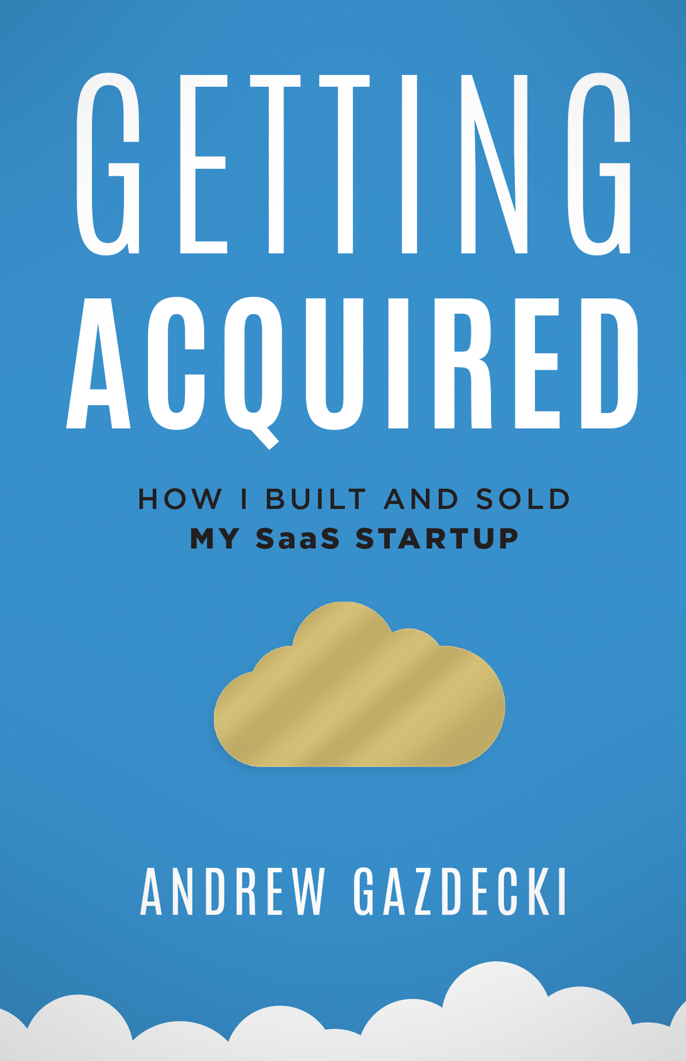 Getting Acquired: How I Built and Sold My SaaS Startup by Andrew ...