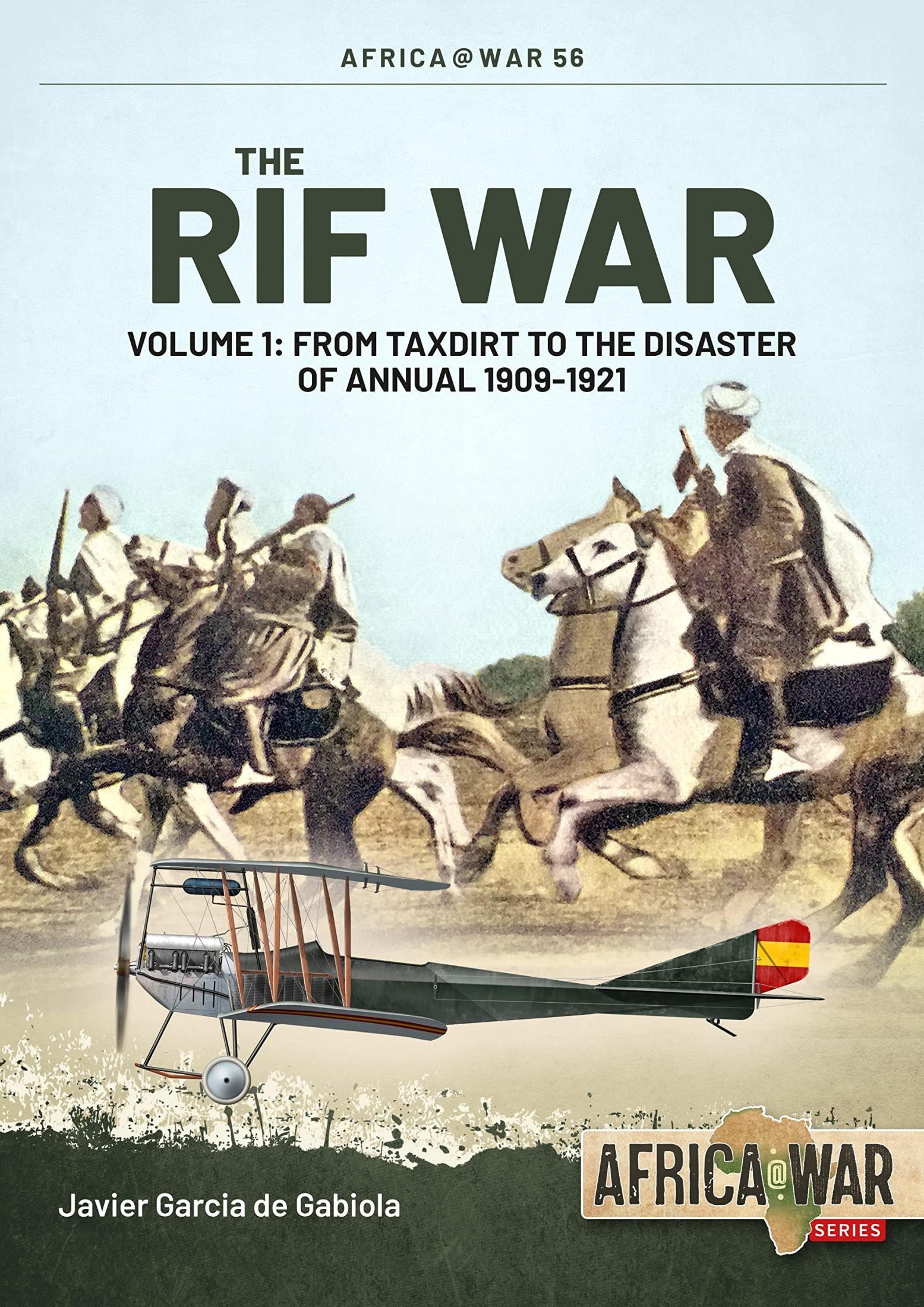 The Rif War: Volume 1: From Taxdirt to the Disaster of Annual 1909-1921 ...