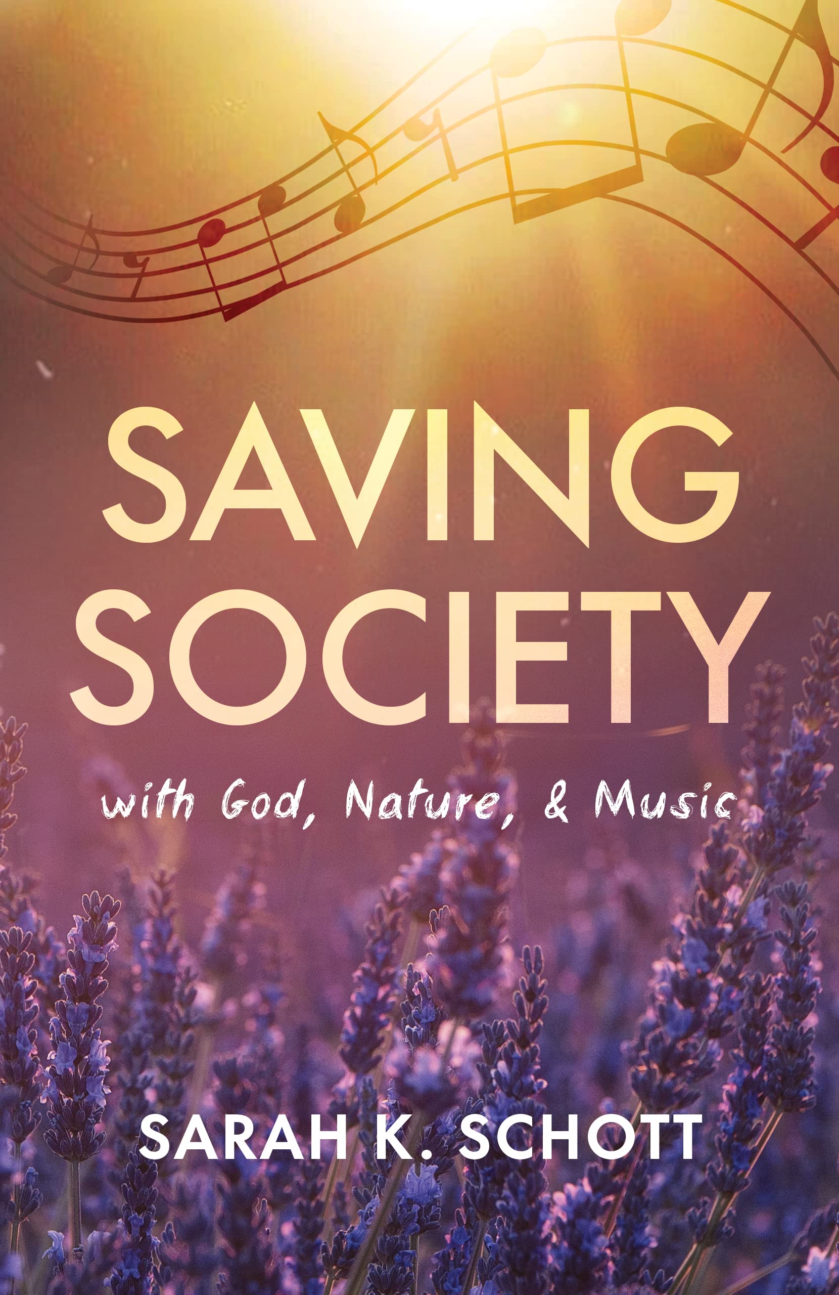 Saving Society with God, Nature, & Music by Sarah K. Schott | Goodreads