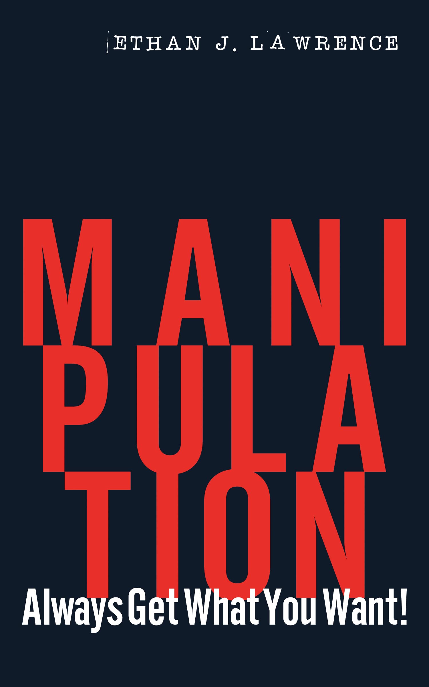Manipulation: Always Get What You Want! Discover the World of Dark ...