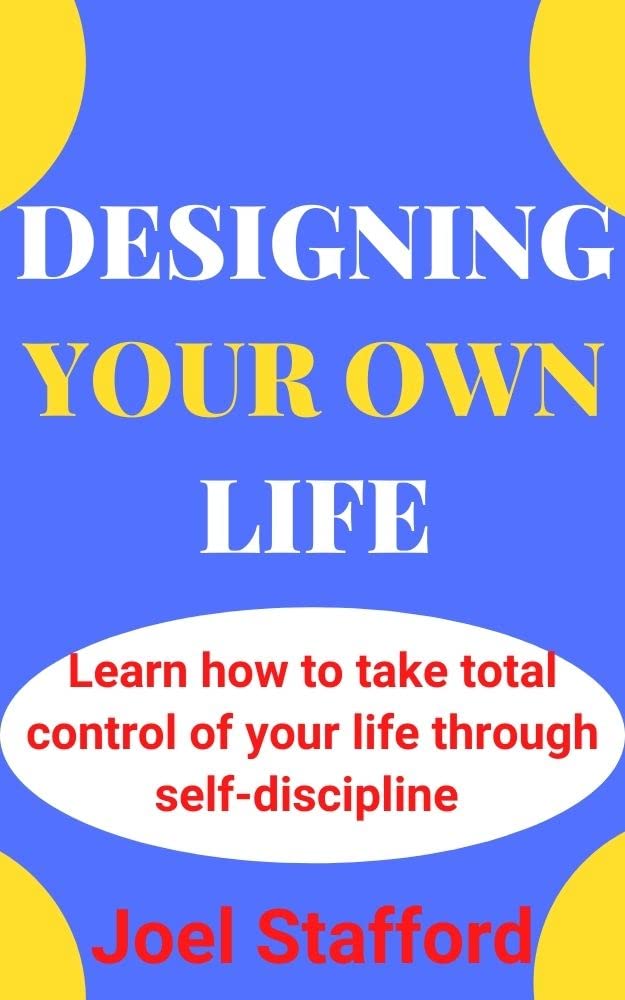 DESIGNING YOUR OWN LIFE: Learn how to take total control of your life ...