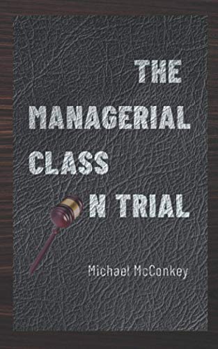The Managerial Class on Trial by Michael McConkey | Goodreads