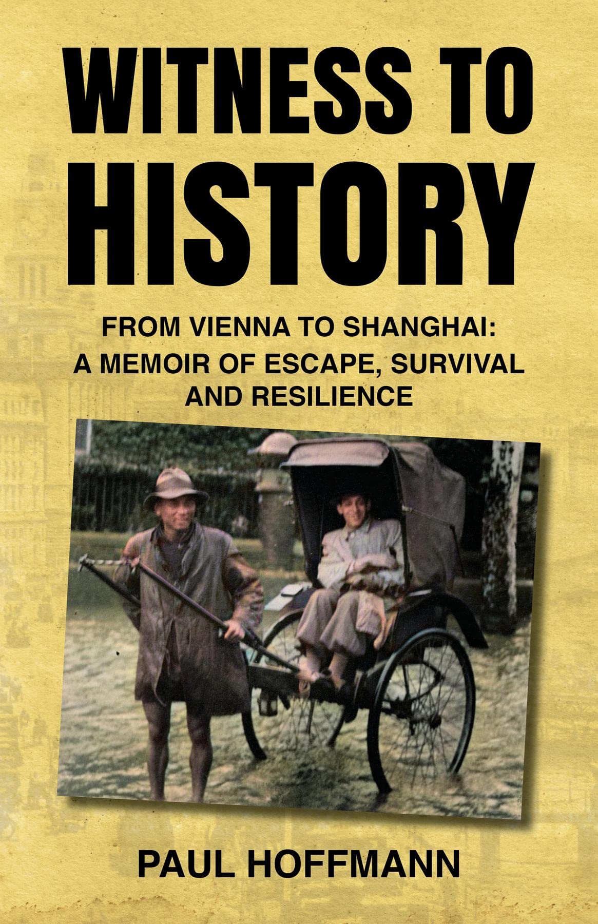 Witness to History: From Vienna to Shanghai: A Memoir of Escape ...