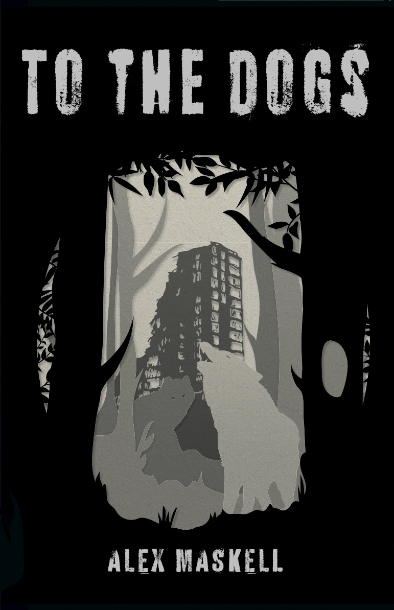 To The Dogs by Alex Maskell | Goodreads