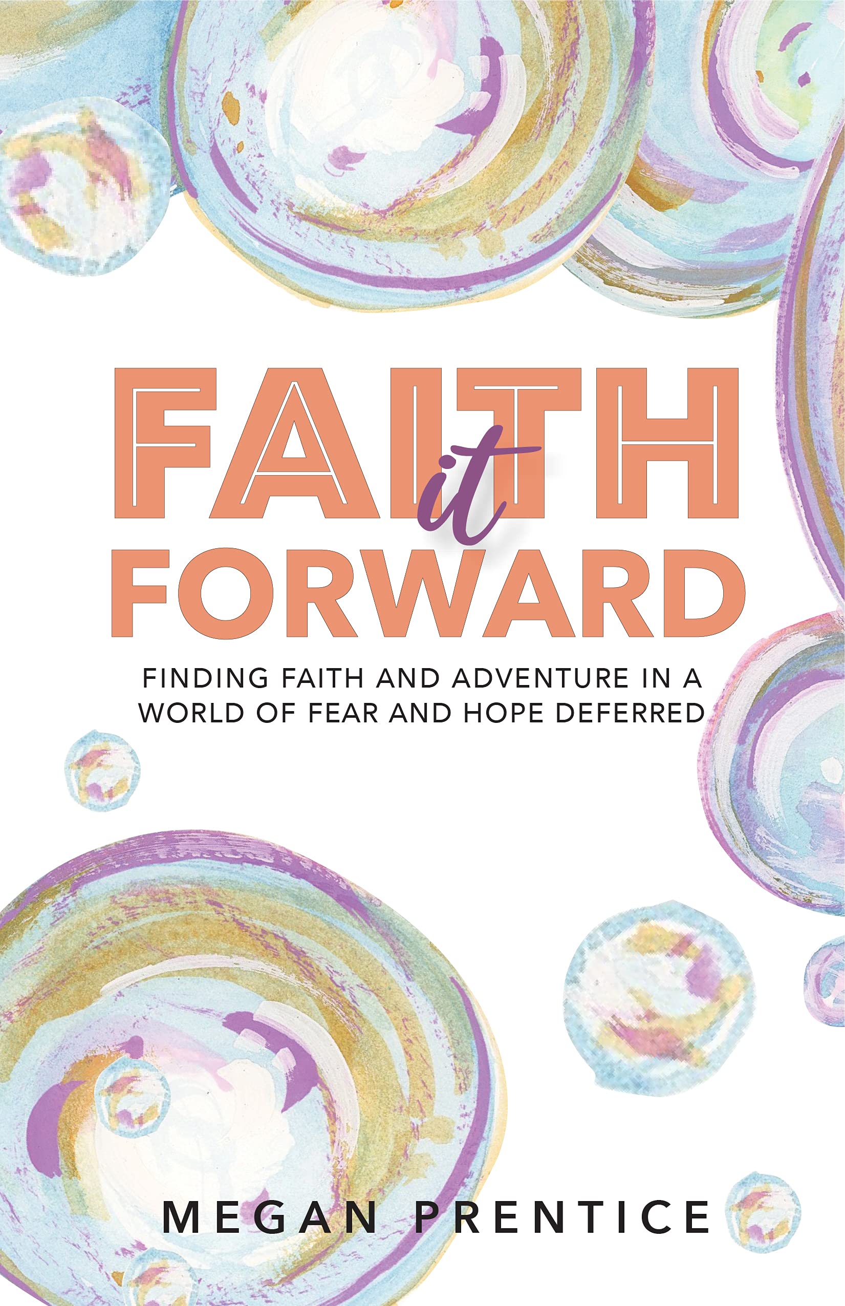 Faith It Forward: Finding Faith and Adventure in a World of Fear and ...