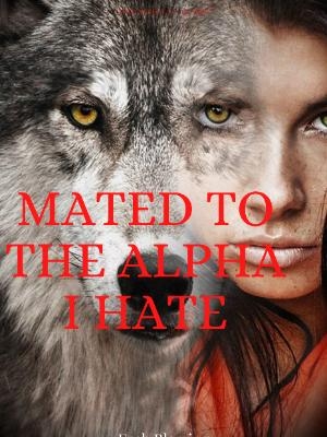 MATED TO THE ALPHA I HATE by Ezeh Blessing | Goodreads
