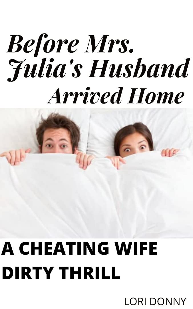 Before Mrs. Julia's Husband Arrived Home: A Cheating Wife Dirty Thrill: by Lori Donny | Goodreads