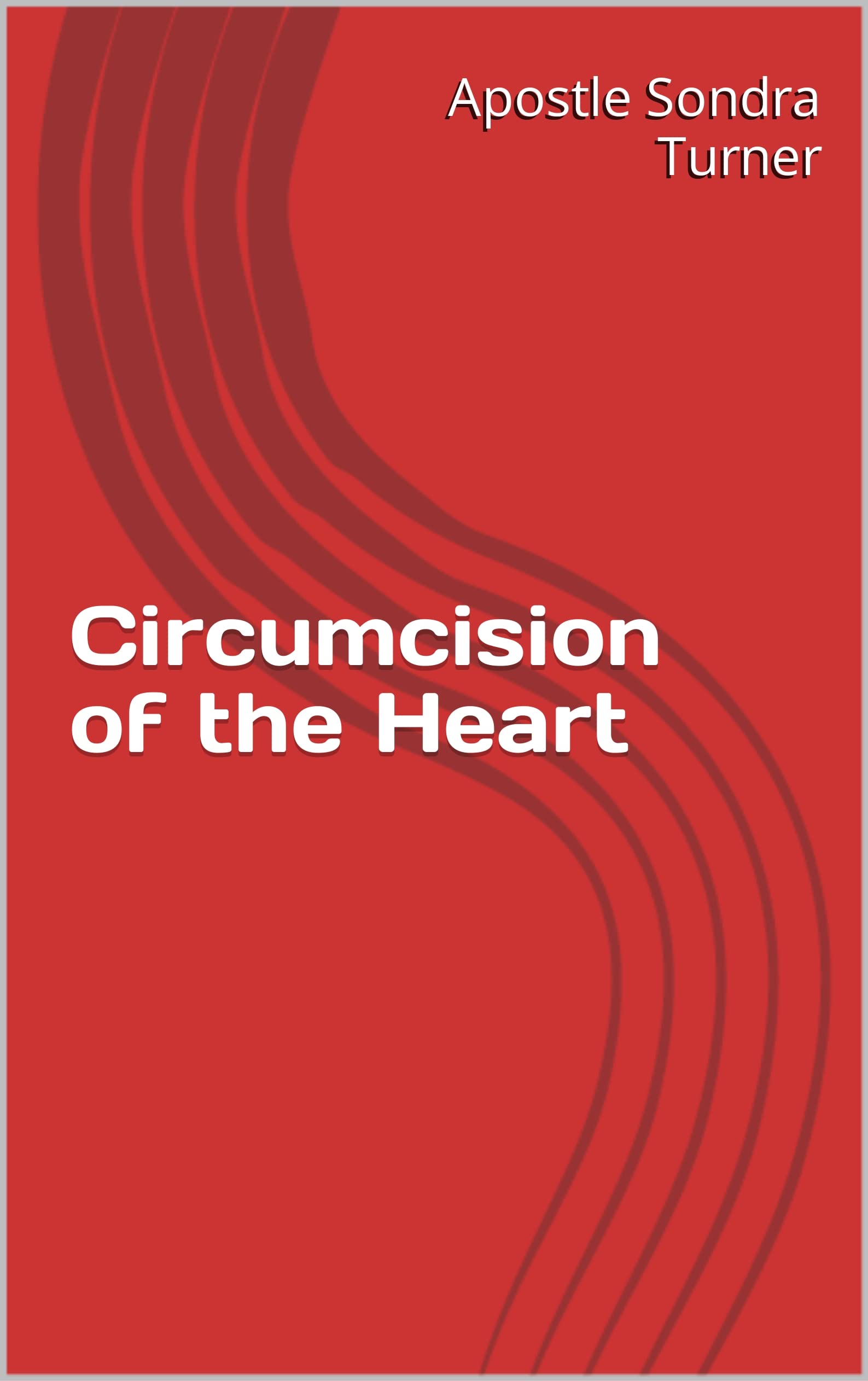 Circumcision of the Heart by Apostle Sondra Turner | Goodreads