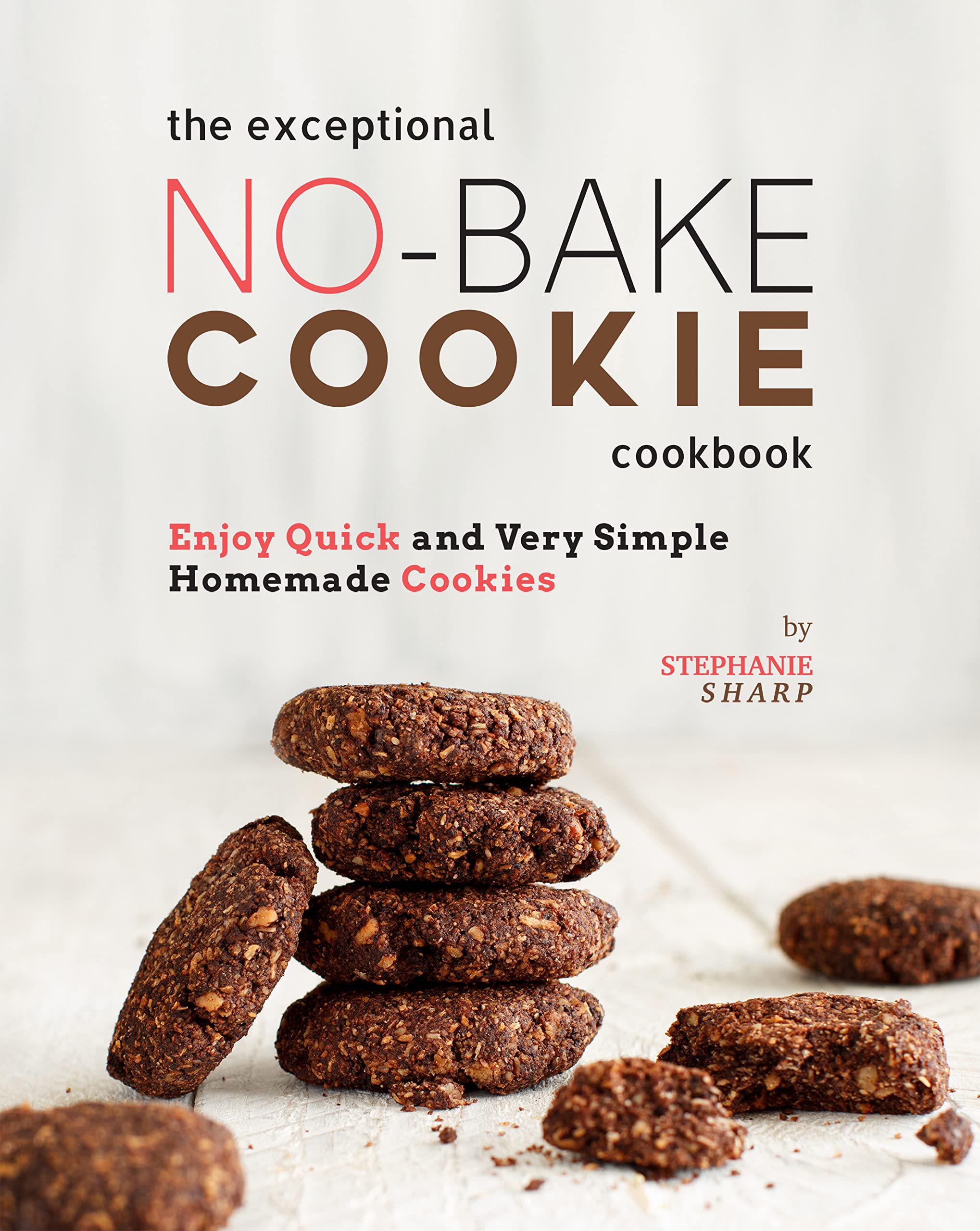 The Exceptional No-Bake Cookie Cookbook: Enjoy Quick and Very Simple ...